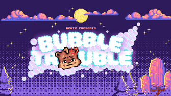bubble trouble